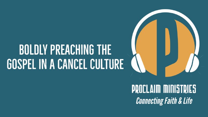 Boldly Preaching the Gospel In A Cancel Culture | Proclaim Ministries