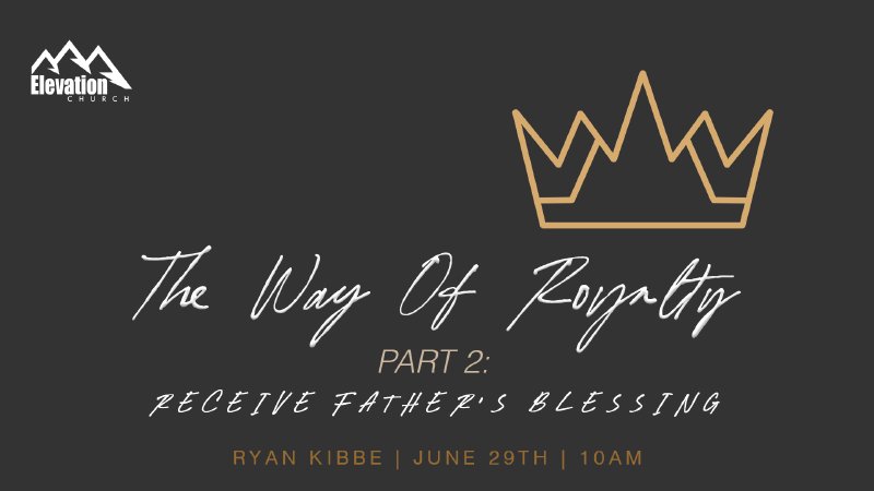 The Way Of Royalty-Part 2 Receive Father’s Blessing | Elevation Church Inc.