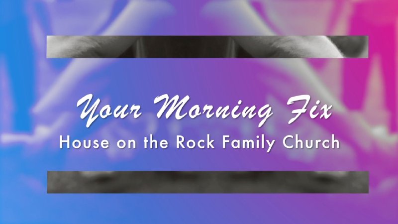 Your Morning Fix - July 1, 2022 | House On The Rock Family Church