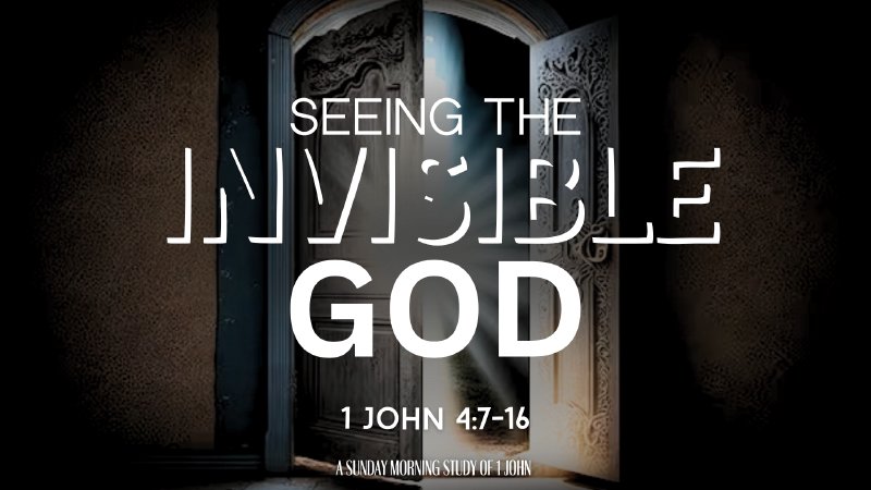 "Seeing The Invisible God" 1 John 4:7-16 | Calvary Chapel Rockford