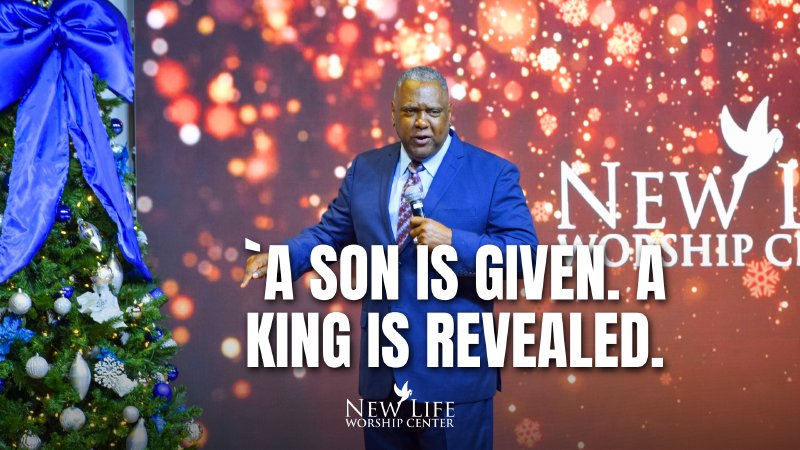 A Son Is Given; A King Is Revealed | New Life Worship Center