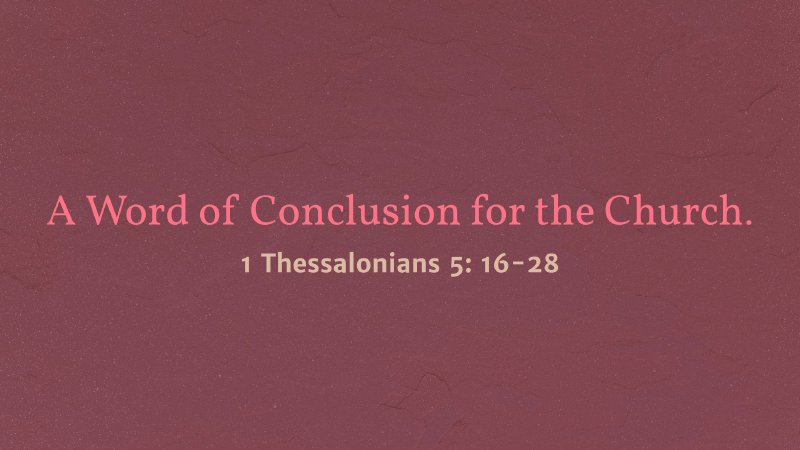 A Word of Conclusion for the Church - 1 Thessalonians 5: 16-28 | Belle ...