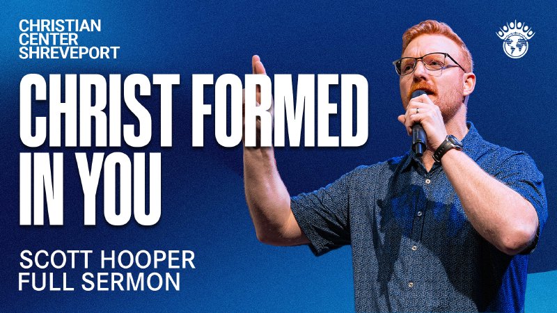Christ Formed In You | Scott Hooper | Christian Center of Shreveport