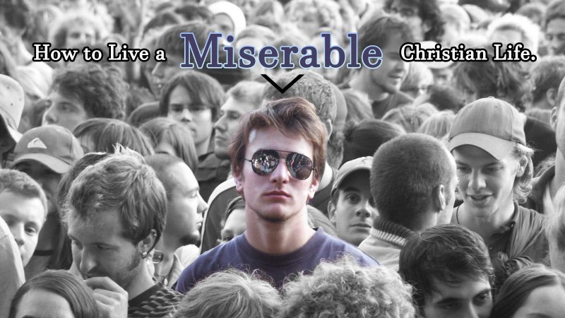 How To Live A Miserable Christian Life | Iron Ridge Church