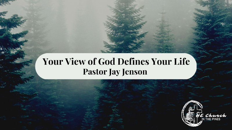Your View of God Defines Your Life | The Church in the Pines