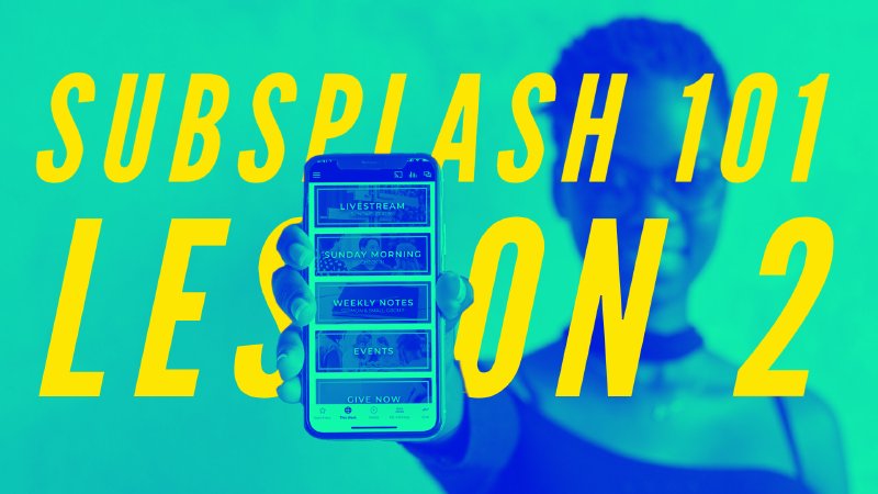 Lesson 2: Basics of the Subsplash App | ReedVerde Digital