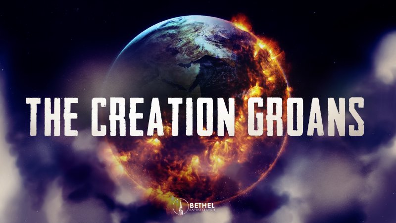 The Creation Groans | Bethel Baptist Church - IN