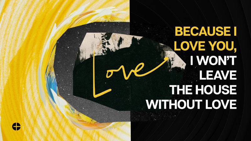 Because I Love You, I Won’t Leave the House Without Love | Christ Bible ...