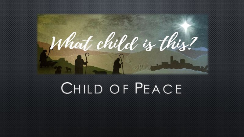 What Child is This? Child of Peace | Highpoint Community Church