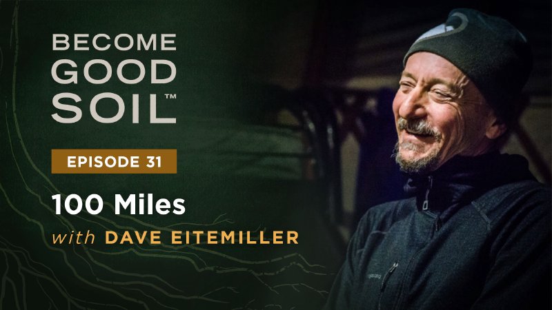 031: 100 Miles with Dave Eitemiller | Become Good Soil