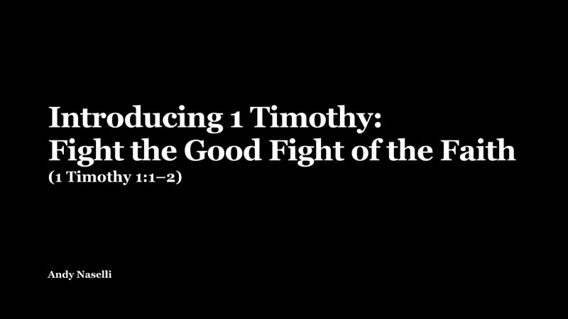 Andy Naselli - Introducing 1 Timothy: Fight the Good Fight of the Faith ...