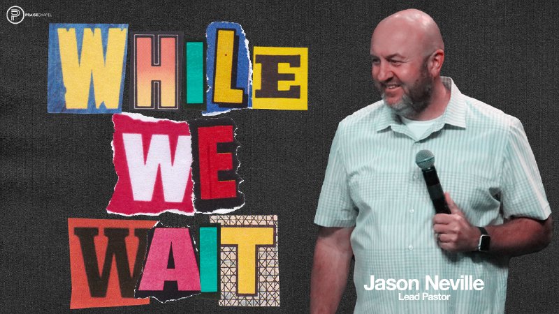 "While We Wait" with Pastor Jason Neville | Praise Chapel Christian ...