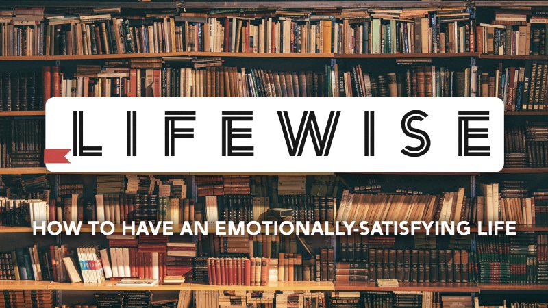 How to Have an Emotionally-Satisfying Life- Lifewise Part 2 | Grace ...