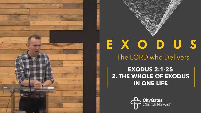 The Whole of Exodus in One Life - Exodus 2v1-25 | CityGates Church