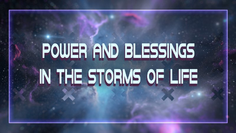 POWER AND BLESSINGS IN THE STORMS OF LIFE | House On The Rock Family Church