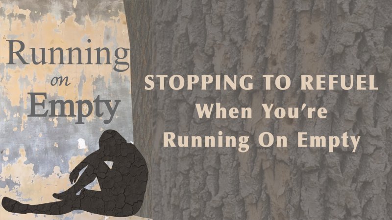 Stopping to Refuel When You are Running on Empty | Pine Valley Baptist ...