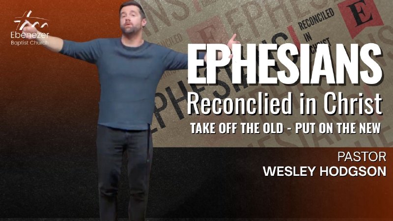 Take Off The Old - Put On The New | Wes Hodgson | Ebenezer Baptist ...