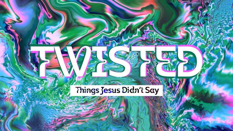 Twisted: Things Jesus Didn't Say - Week 3 | Harvest Church