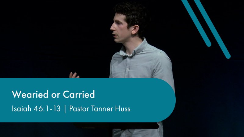 Wearied or Carried | Isaiah 46:1-13 | Crossroads Bible Church - WA