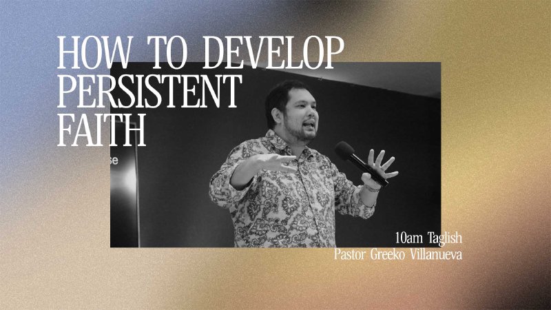 HOW TO DEVELOP PERSISTENT FAITH | River of God Ortigas