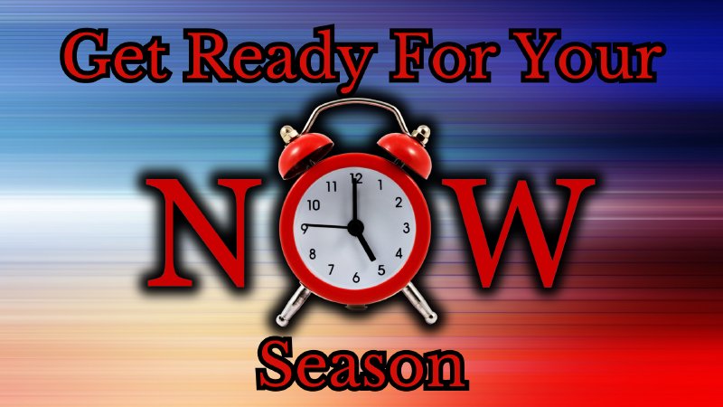 Get Ready for Your Now Season | New Harvest Church of Maryville
