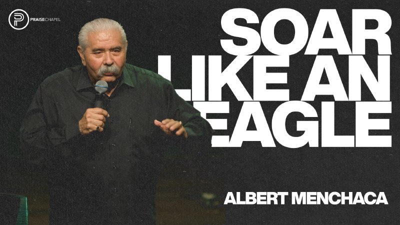 "Soar like an Eagle" with Pastor Albert Menchaca | Praise Chapel ...