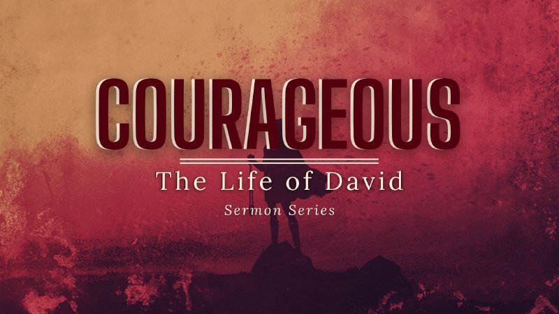 Courageous: The Life of David | Christ's Church of the Valley
