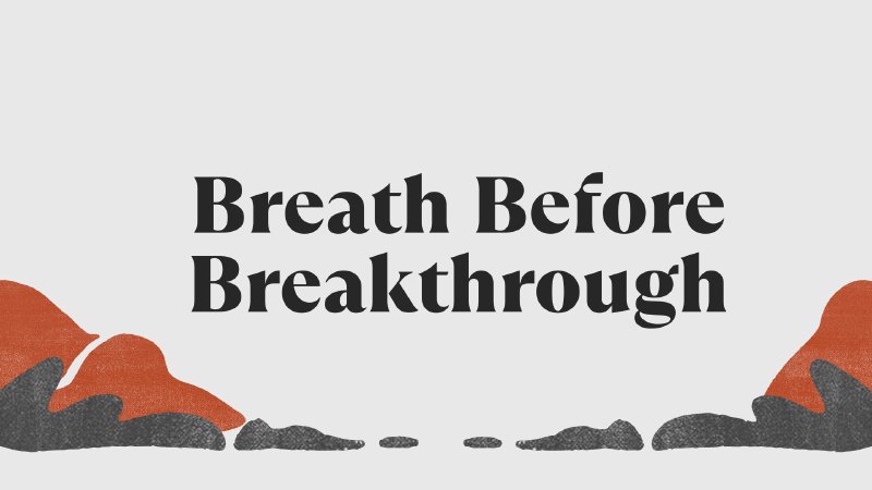 Breath Before Breakthrough | The River Church