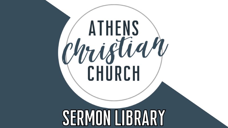 Sermon Library | Athens Christian Church