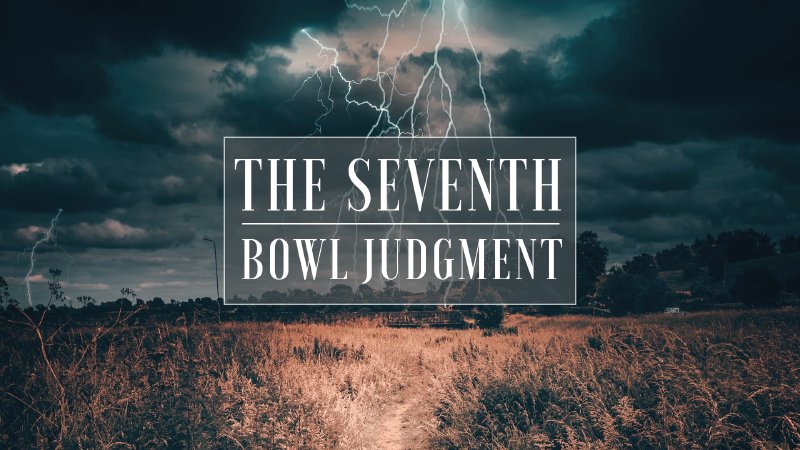The Seventh Bowl Judgment | Anchor Bible Church