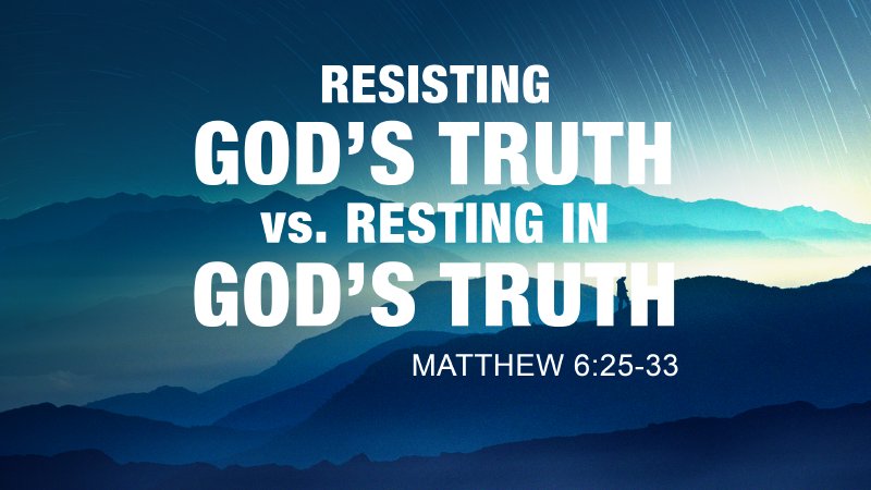 Resisting God's Truth vs. Resting in God's Truth | Pine Valley Baptist ...