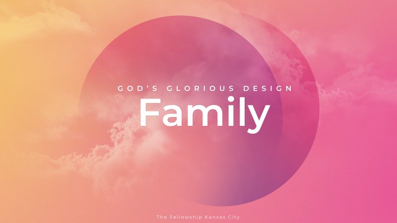 God's Glorious Design | Parenting | The Fellowship Kansas City