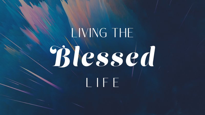 Living the Blessed Life | The Pentecostals of Richmond