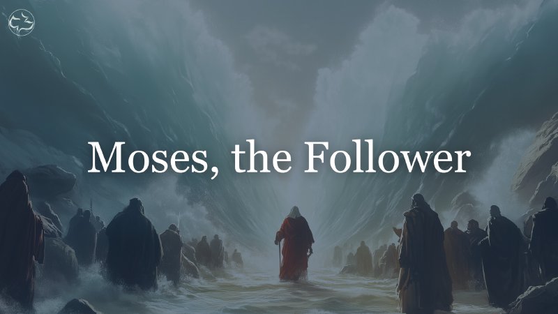 Moses, the Follower | Calvary Chapel Central Bucks