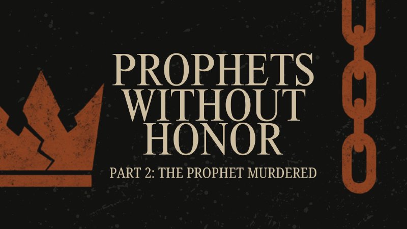 PROPHETS WITHOUT HONOR PART 2: The Prophet Murdered 10:45 AM- Second ...