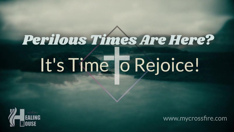 Perilous Times Are Here Its Time to Rejoice | Crossfire World Outreach ...