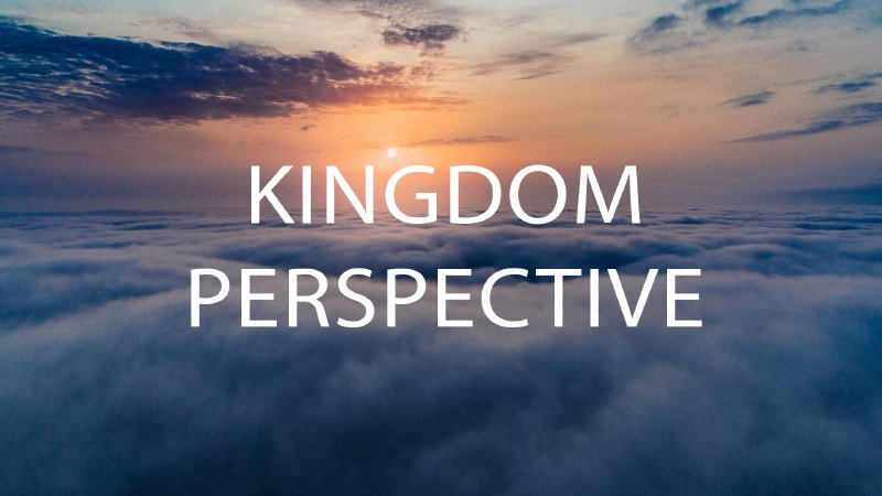 Kingdom Perspective - Part 4 | The Life Church Sun Valley