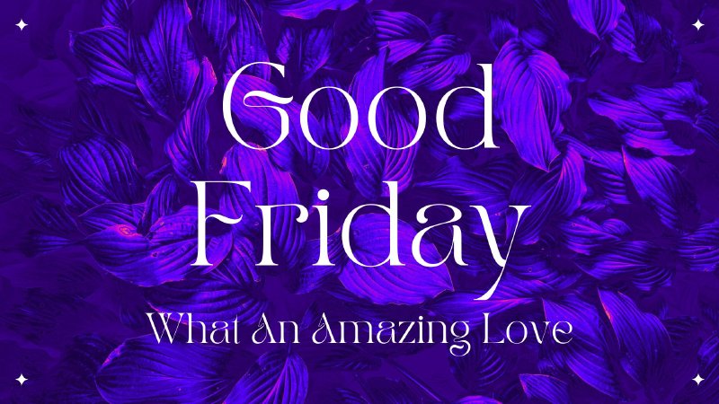 Good Friday: What an Amazing Love | Hub Church