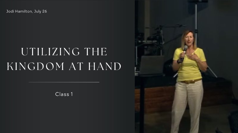 Utilizing the Kingdom at Hand | Class 1 | Jodi Hamilton | Coast ...
