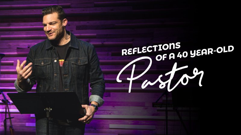 Reflections of a 40 Year-Old Pastor | Trinity New Life Church