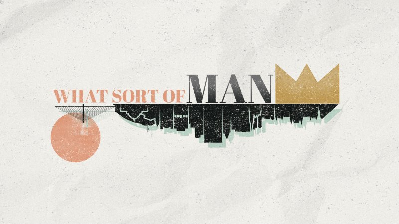 What Sort of Man | Lake City Community Church