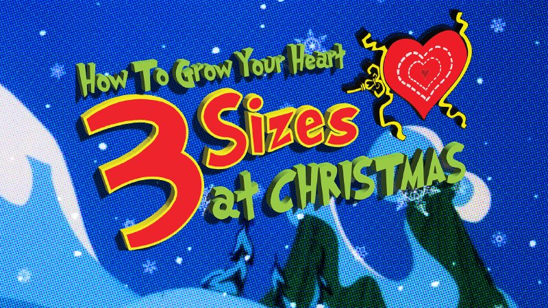 How To Grow Your Heart Three Sizes At Christmas Part 1 - Sermon | True ...