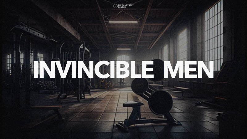 Invincible Men | The Sanctuary Church