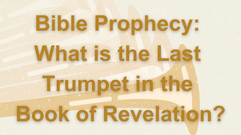 Bible Prophecy: What is the Last Trumpet in the Book of Revelation ...