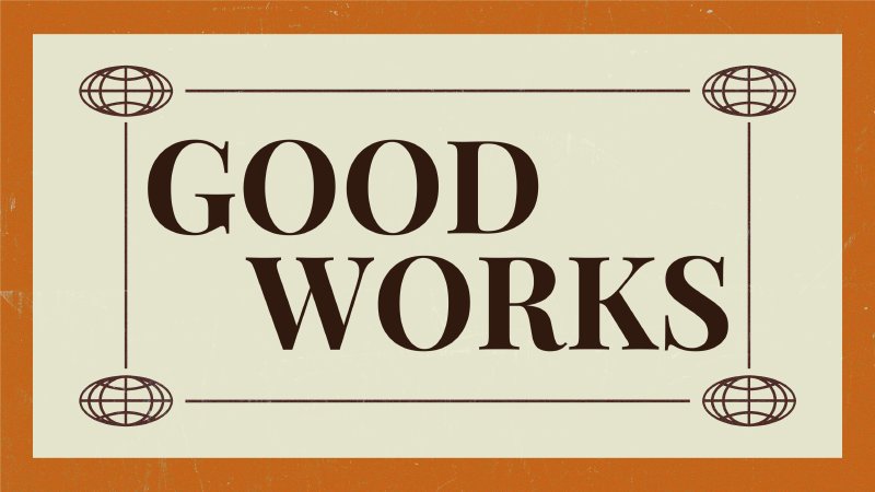Good Works: Part Two | Grace Fellowship Chapel