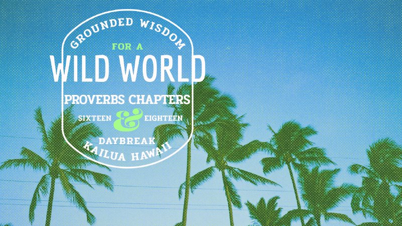 Grounded Wisdom for a Wild World: Proverbs Chapters 16 & 18 | Daybreak ...