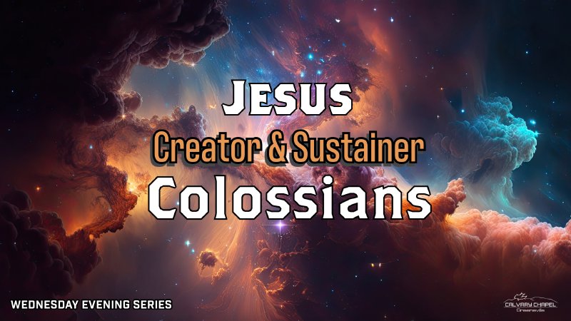 Colossians: Jesus-Creator & Sustainer | Calvary Chapel Church Greeneville