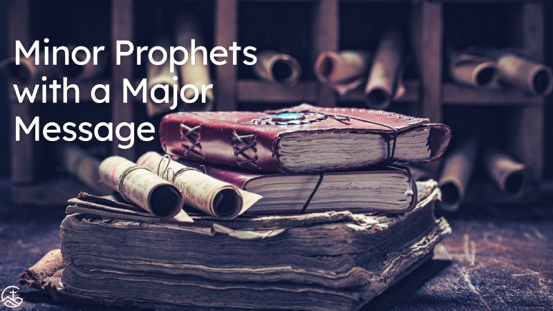 Minor Prophets with a Major Message | Crossway Church - OK