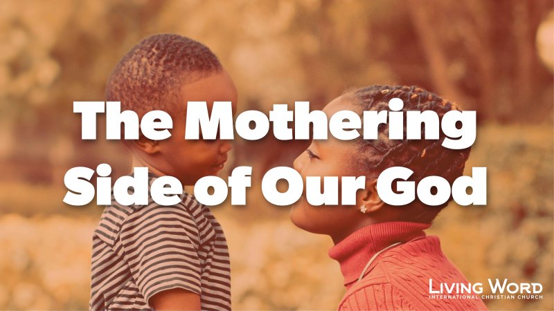 The Mothering Side of God | Living Word International Christian Church