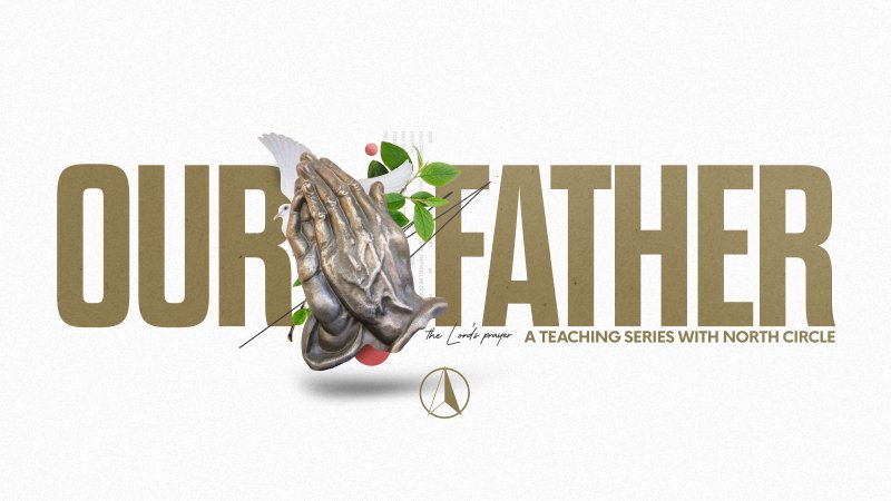 Our Father Part 3 | North Circle Church